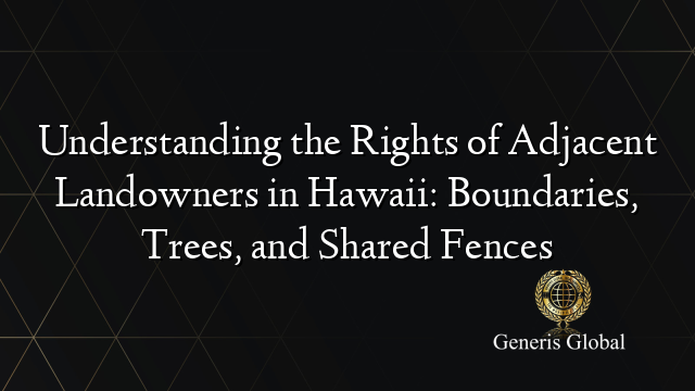 Understanding the Rights of Adjacent Landowners in Hawaii: Boundaries ...