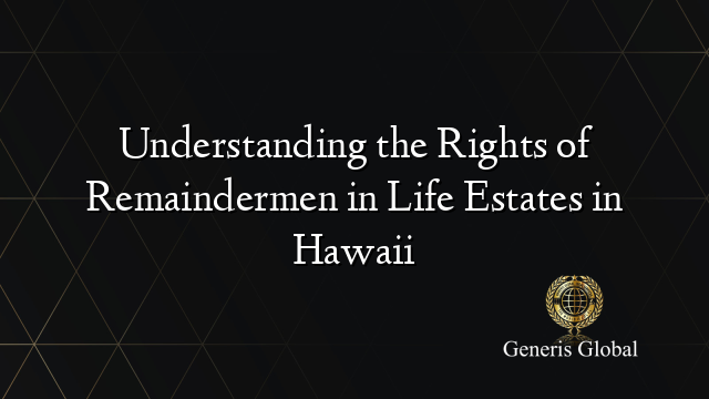 Understanding the Rights of Remaindermen in Life Estates in Hawaii