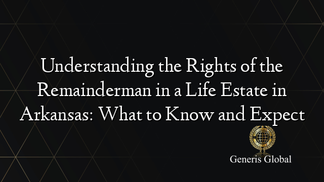 Understanding the Rights of the Remainderman in a Life Estate in ...