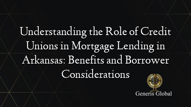 Understanding the Role of Credit Unions in Mortgage Lending in Arkansas ...