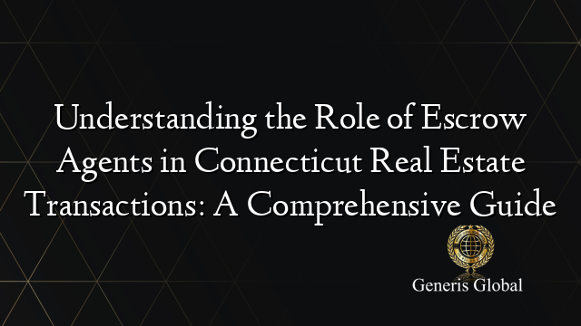 Understanding the Role of Escrow Agents in Connecticut Real Estate Transactions: A Comprehensive ...
