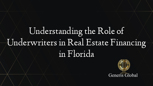 Understanding the Role of Underwriters in Real Estate Financing in Florida
