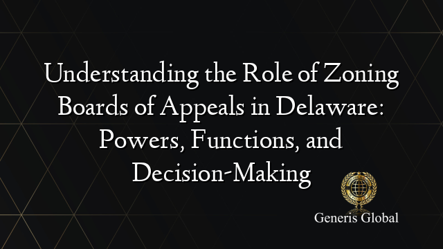 Understanding the Role of Zoning Boards of Appeals in Delaware: Powers, Functions, and Decision ...