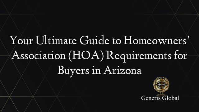 Your Ultimate Guide to Homeowners’ Association (HOA) Requirements for Buyers in Arizona
