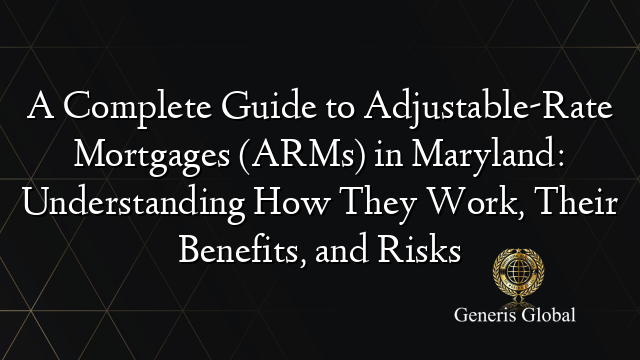 A Complete Guide to Adjustable-Rate Mortgages (ARMs) in Maryland ...