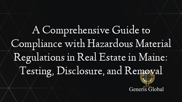 A Comprehensive Guide to Compliance with Hazardous Material Regulations in Real Estate in Maine ...