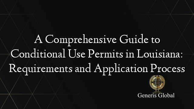 A Comprehensive Guide to Conditional Use Permits in Louisiana: Requirements and Application Process