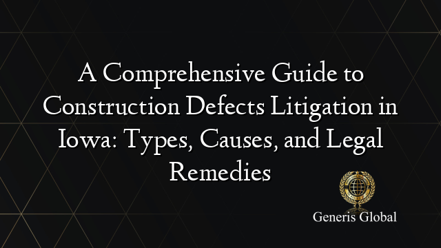 A Comprehensive Guide to Construction Defects Litigation in Iowa: Types ...