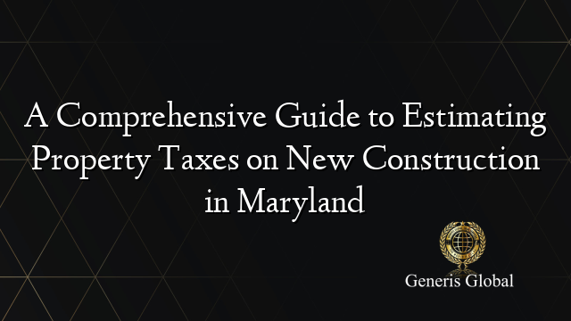 A Comprehensive Guide to Estimating Property Taxes on New Construction ...