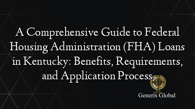 A Comprehensive Guide to Federal Housing Administration (FHA) Loans in ...