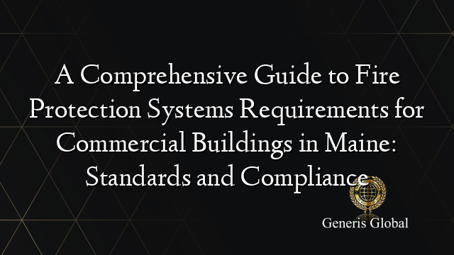 A Comprehensive Guide to Fire Protection Systems Requirements for ...