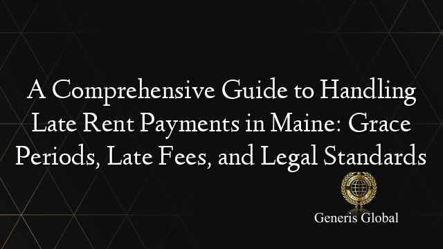 A Comprehensive Guide to Handling Late Rent Payments in Maine: Grace ...