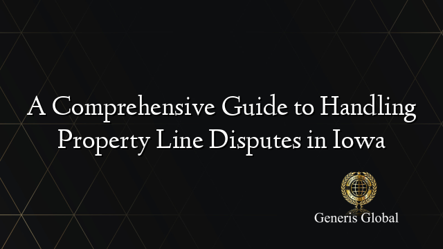 A Comprehensive Guide to Handling Property Line Disputes in Iowa