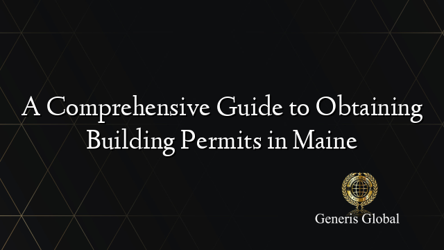 A Comprehensive Guide to Obtaining Building Permits in Maine