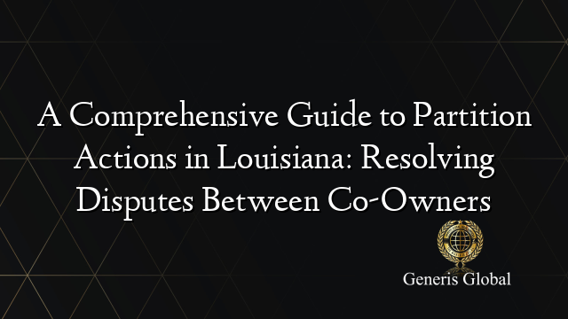 A Comprehensive Guide to Partition Actions in Louisiana: Resolving ...