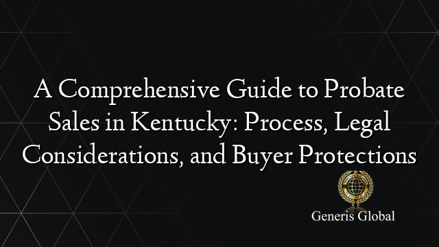 A Comprehensive Guide to Probate Sales in Kentucky: Process, Legal ...