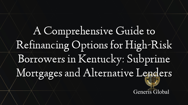 A Comprehensive Guide to Refinancing Options for High-Risk Borrowers in ...