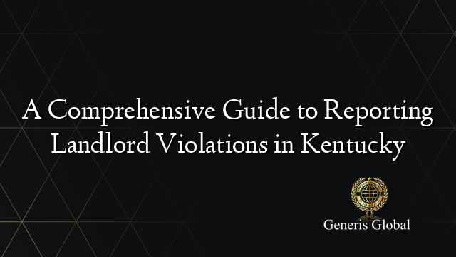 A Comprehensive Guide to Reporting Landlord Violations in Kentucky