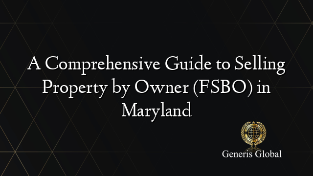 A Comprehensive Guide to Selling Property by Owner (FSBO) in Maryland