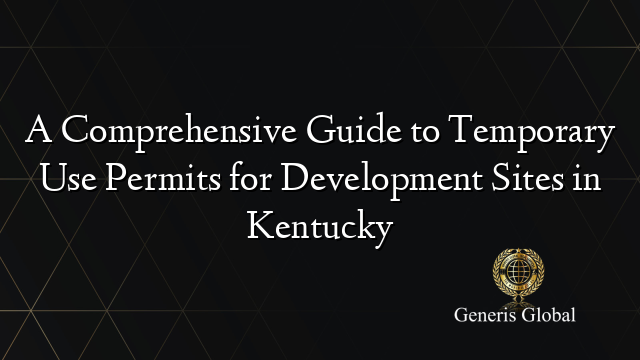 A Comprehensive Guide to Temporary Use Permits for Development Sites in ...