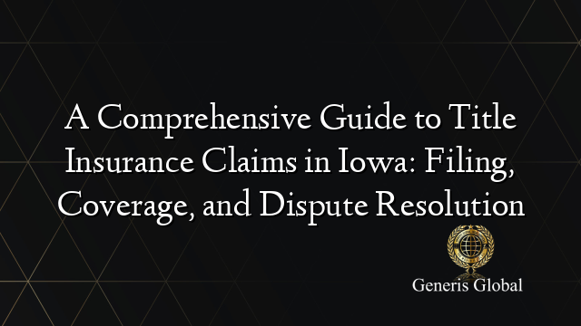 A Comprehensive Guide to Title Insurance Claims in Iowa: Filing ...