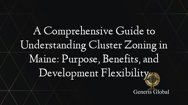 A Comprehensive Guide to Understanding Cluster Zoning in Maine: Purpose ...