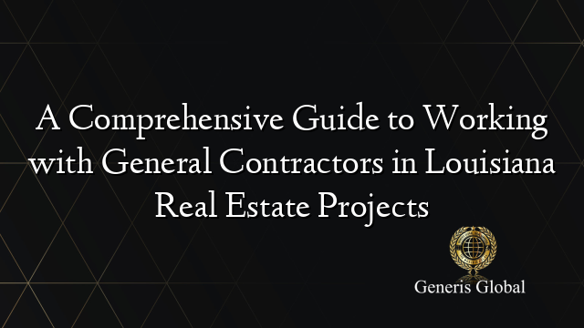 A Comprehensive Guide to Working with General Contractors in Louisiana ...