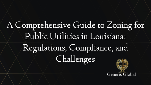 A Comprehensive Guide to Zoning for Public Utilities in Louisiana ...