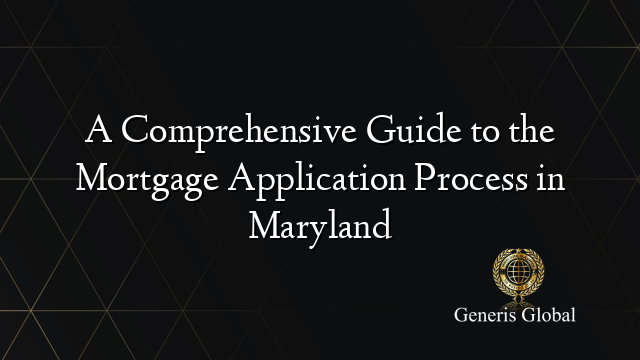 A Comprehensive Guide to the Mortgage Application Process in Maryland