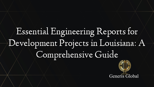 Essential Engineering Reports for Development Projects in Louisiana: A ...