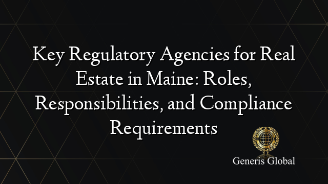 Key Regulatory Agencies for Real Estate in Maine: Roles ...
