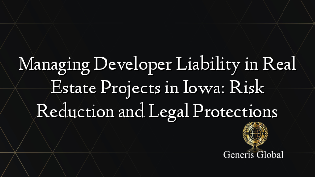 Managing Developer Liability in Real Estate Projects in Iowa: Risk ...
