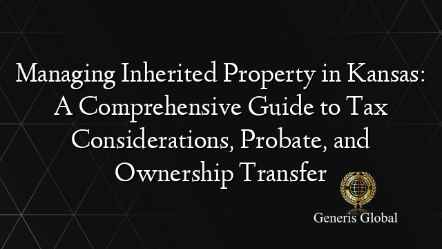 Managing Inherited Property in Kansas: A Comprehensive Guide to Tax ...