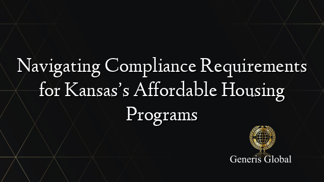 Navigating Compliance Requirements for Kansas’s Affordable Housing Programs
