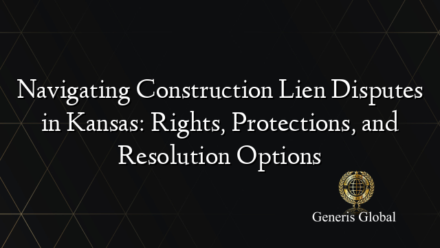 Navigating Construction Lien Disputes in Kansas: Rights, Protections ...