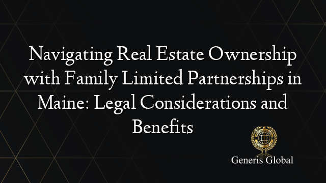 Navigating Real Estate Ownership with Family Limited Partnerships in ...