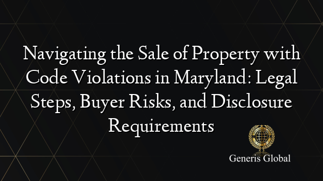 Navigating the Sale of Property with Code Violations in Maryland: Legal ...