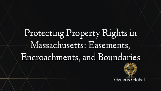 Protecting Property Rights in Massachusetts: Easements, Encroachments ...