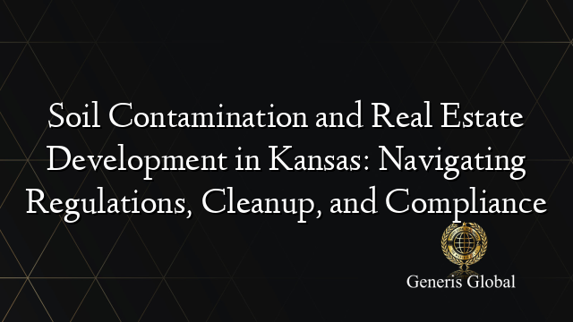 Soil Contamination and Real Estate Development in Kansas: Navigating ...