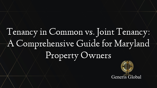 Tenancy in Common vs. Joint Tenancy: A Comprehensive Guide for Maryland ...
