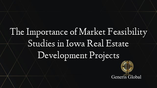 The Importance of Market Feasibility Studies in Iowa Real Estate ...