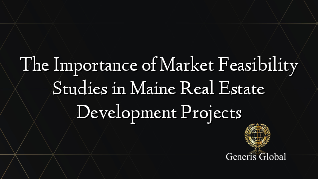 The Importance of Market Feasibility Studies in Maine Real Estate ...
