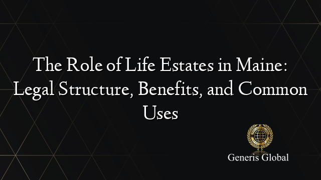 The Role of Life Estates in Maine: Legal Structure, Benefits, and ...