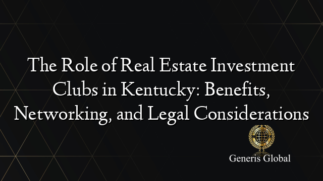 The Role of Real Estate Investment Clubs in Kentucky: Benefits ...