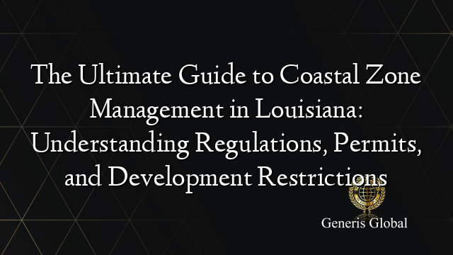 The Ultimate Guide to Coastal Zone Management in Louisiana: Understanding Regulations, Permits ...