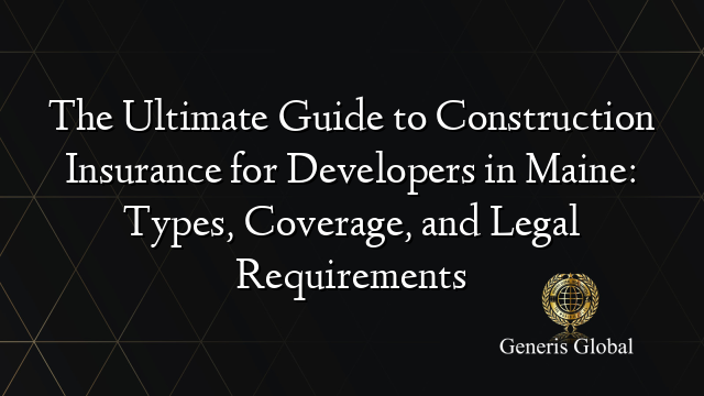 The Ultimate Guide to Construction Insurance for Developers in Maine ...