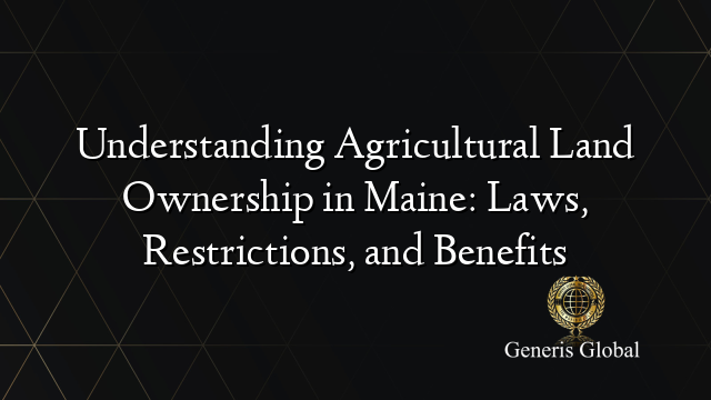 Understanding Agricultural Land Ownership in Maine: Laws, Restrictions ...
