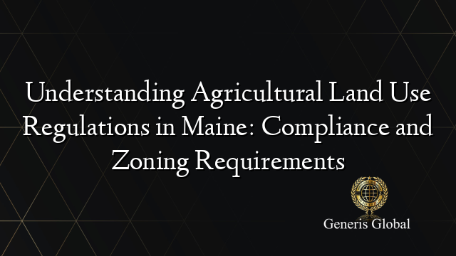 Understanding Agricultural Land Use Regulations in Maine: Compliance ...