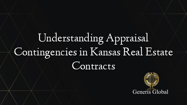 Understanding Appraisal Contingencies in Kansas Real Estate Contracts