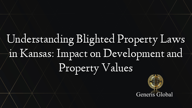 Understanding Blighted Property Laws in Kansas: Impact on Development ...